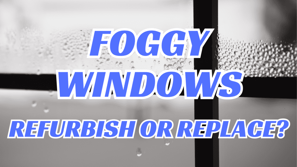 Foggy Windows - Refurbish or Replace? - Leakstoppers